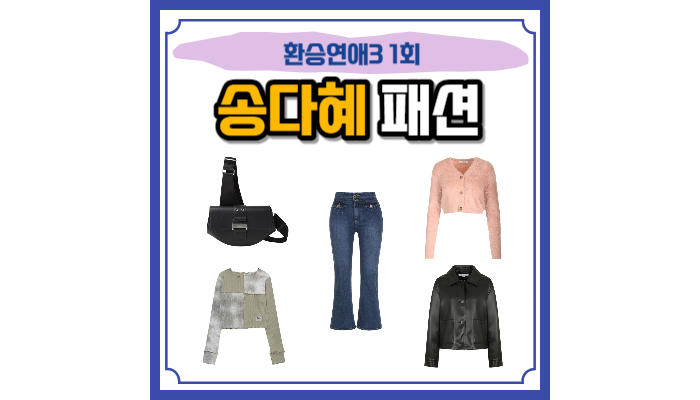 환승연애 송다혜 옷 가방 가디건 청바지 가죽자켓 티셔츠 환연3 다혜 의상 패션 코디 네이버 블로그