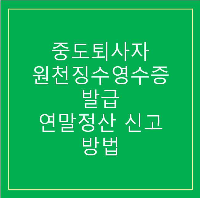 퇴사 원천징수영수증 발급 전직장 중도퇴사자 연말정산 신고 방법 네이버 블로그