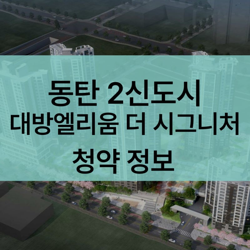 3월 경기도청약 동탄역 대방 엘리움 더 시그니처c18블럭 민간분양 3월 18일 확정 네이버 블로그