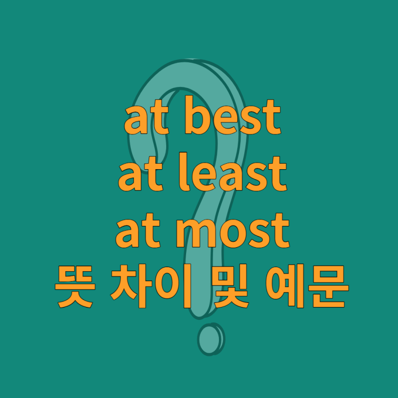 at best, at least, at most 뜻 차이 및 예문 : 네이버 블로그