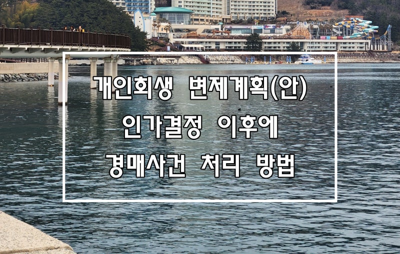 개인회생 변제계획 인가결정 이후 경매사건 처리 방법 네이버 블로그