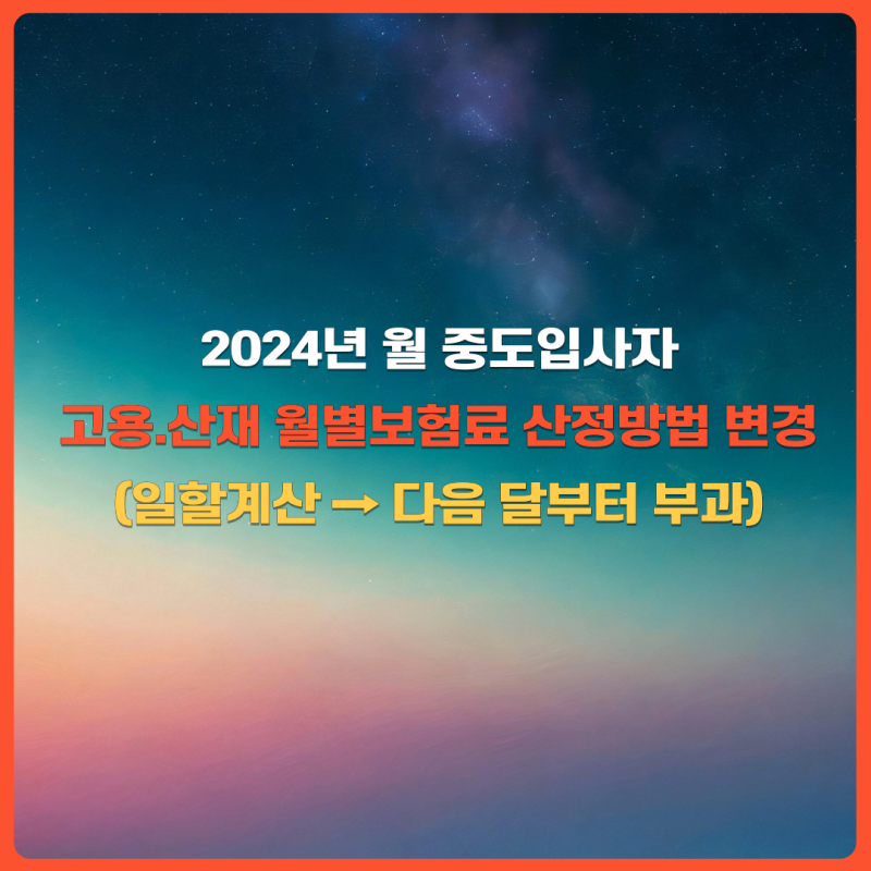 2024년 월 중도입사자 고용산재 월별보험료 산정방법 변경일할계산 → 다음 달부터 부과 네이버 블로그