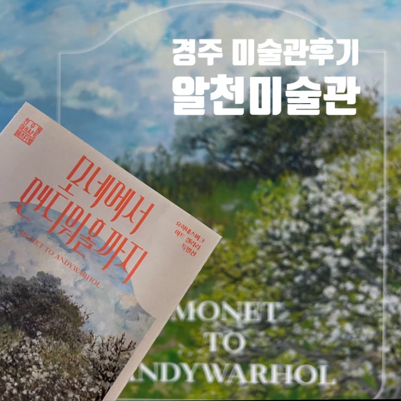 모네에서 앤디워홀까지 내돈내산 관람 솔직후기 경주 예술의전당 알천미술관 네이버 블로그