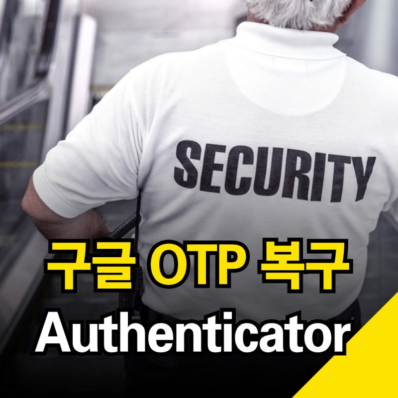구글 OTP 복구 쉽게 하는 법(feat. Google Authenticator app code) : 네이버 블로그