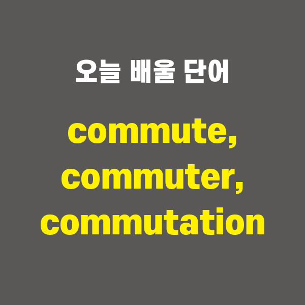 commute, commuter, commutation - 영어단어 외우는 법, 어원학습, 어원, 수능필수단어 : 네이버 블로그