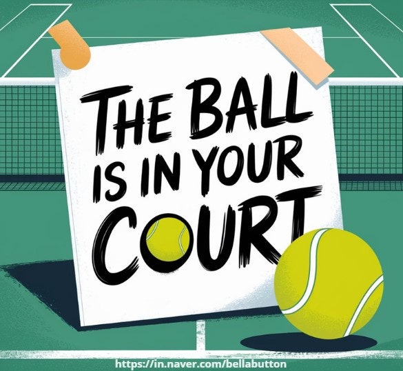 오늘의 영어회화 'The ball is in your court' 영어 관용표현 : 네이버 블로그