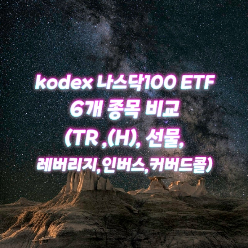 kodex 나스닥100 ETF 6개 종목 비교 (Feat TR ,(H), 선물,레버리지,인버스,커버드콜) : 네이버 블로그