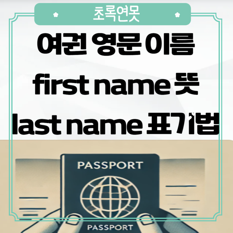 여권 영문 first name 뜻 last name 성 이름 표기법 : 네이버 블로그