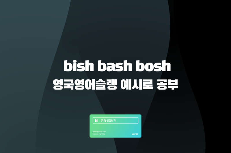 bish bash bosh 영국영어슬랭 예시로 공부하기 : 네이버 블로그