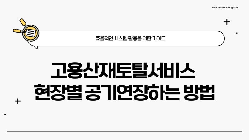 고용산재토탈서비스 일괄적용사업장 현장별 공기연장하는 방법 네이버 블로그